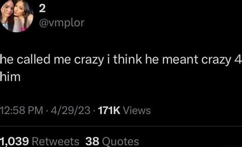 Vmplor He Called Me Crazy I Think He Meant Crazy 4 Him Pm 171k Views