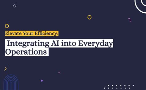 Elevate Your Efficiency Integrating Ai Into Everyday Operations Kevlex Academy