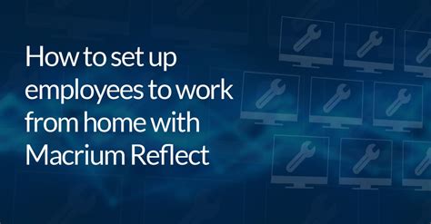 How To Set Up Employees To Work From Home Securely With Macrium Reflect