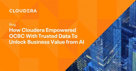 How Cloudera Empowered Ocbc With Trusted Data To Unlock Business Value From Ai Blog Cloudera