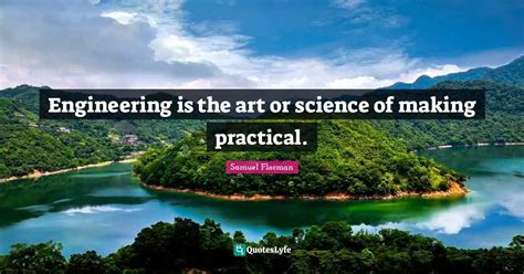 Engineering Is The Art Or Science Of Making Practical Quote By