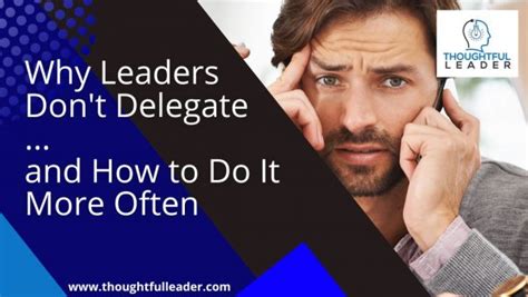 Why Leaders Dont Delegate And How To Do It More Thoughtful Leader
