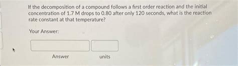 Solved If The Decomposition Of A Compound Follows A First