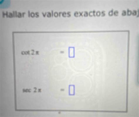 solved hallar los valores exactos de abaj cot 2π sec 2π [others]