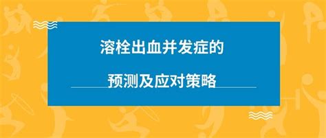 一文详解 溶栓出血并发症的预测及应对策略 知乎