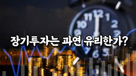 장기투자는 과연 유리한가 투자조언 투자 재테크 주식 조언 명언 가치투자 장기투자 미국주식 나스닥 코스피 역발상투자 현금