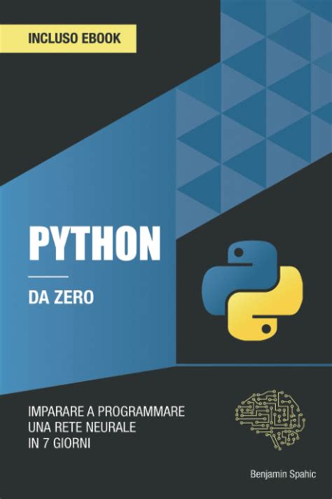 Amazon It Python Da Zero Programmare Una Rete Neurale In 7 Giorni Senza Alcuna Conoscenza