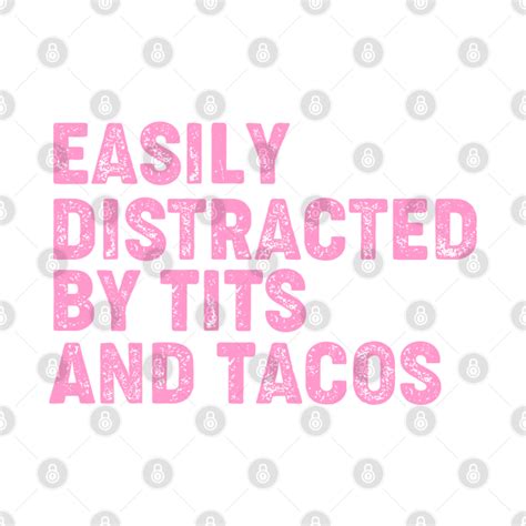 Easily Distracted By Tits And Tacos Pink Offensive Adult Humor T Shirt Teepublic