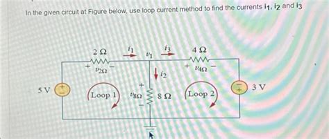 Solved In The Given Circuit At Figure Below Use Loop