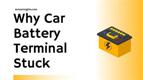 why car battery terminal stuck 5 main reason autos insights
