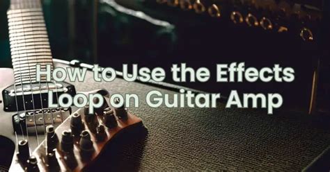 How To Use The Effects Loop On Guitar All For Turntables