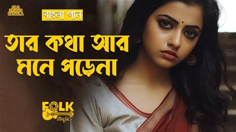 Bangla Gaan Tar Kotha Ar Mone Pore Na Take Ekhon Mone Pore Na