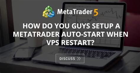 how do you guys setup a metatrader auto start when vps restart