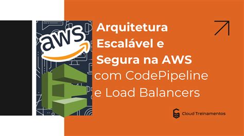 Escalabilidade E Segurança Na Aws Case Prático Com Codepipeline E Load Balancers Cloud