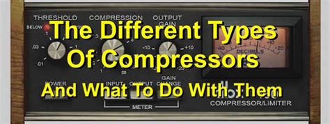 The Different Types Of Compressors And When To Use Them Bobby Owsinski S Music Production Blog