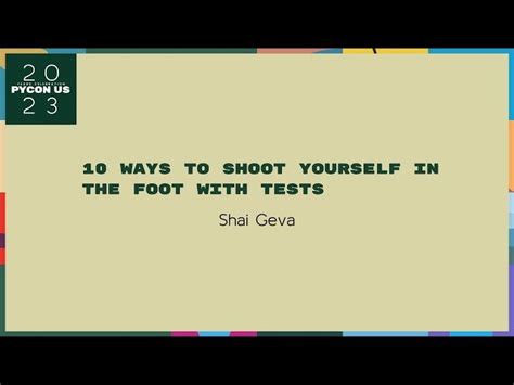 Pycon Us Talk 10 Ways To Shoot Yourself In The Foot With Tests From