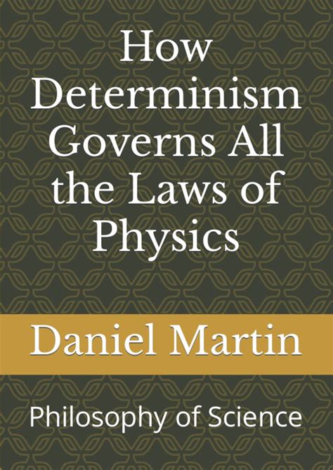 How Determinism Governs All The Laws Of Physics Philosophy Of Science Martin Daniel