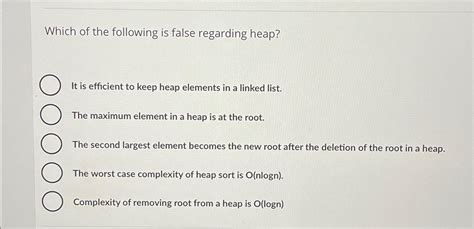 Solved Which Of The Following Is False Regarding Heapit Is