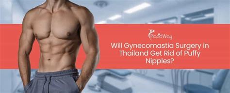 Fixing Puffy Nipples With Gynecomastia Surgery In Thailand
