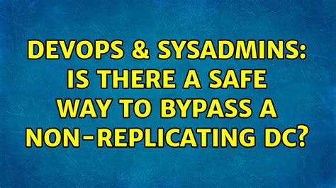Devops And Sysadmins Is There A Safe Way To Bypass A Non Replicating Dc