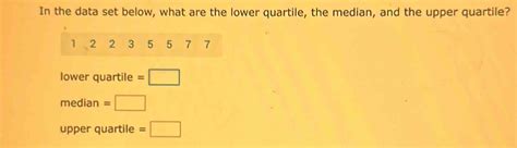 Solved In The Data Set Below What Are The Lower Quartile The Median And The Upper Quartile