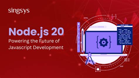 Nodejs 20 Powering The Future Of Javascript Development Singsys Blog
