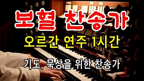 보혈 찬송가 메들리 보혈 찬송가 모음 연속 듣기오르간 연주 1시간기도와 묵상 음악organ Hymns Youtube