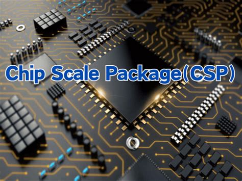 Chip Scale Package Csp Guide Benefits Types And Comparison