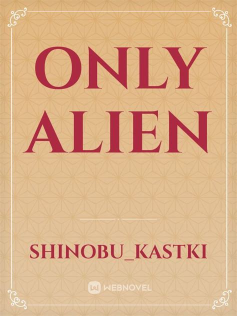 Read Only Alien Shinobukastki Webnovel