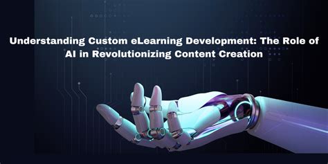 Understanding Custom Elearning Development The Role Of Ai In Revolutionizing Content Creation