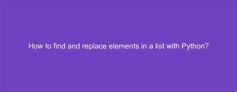 How To Find And Replace Elements In A List With Python