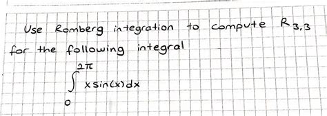 Solved Use Romberg Integration To Compute R33 ﻿for The