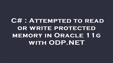 C Attempted To Read Or Write Protected Memory In Oracle 11g With Odpnet Youtube