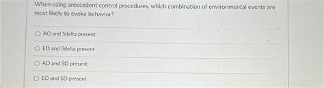 Solved When Using Antecedent Control Procedures Which