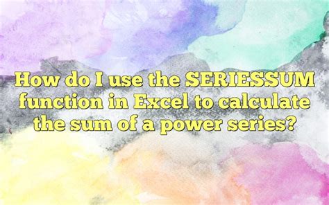 How Do I Use The Seriessum Function In Excel To Calculate The Sum Of A Power Series