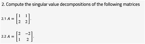 Solved Compute The Singular Value Decompositions Of The