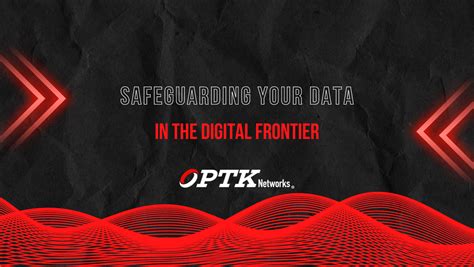 Safeguarding Your Data In The Digital Frontier Optk Networks
