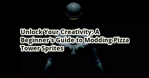 Unlock Your Creativity A Beginners Guide To Modding Pizza Tower