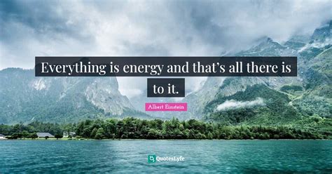 Everything Is Energy And Thats All There Is To It Quote By Albert