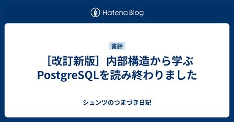 改訂新版 内部構造から学ぶpostgresqlを読み終わりました シュンツのつまづき日記