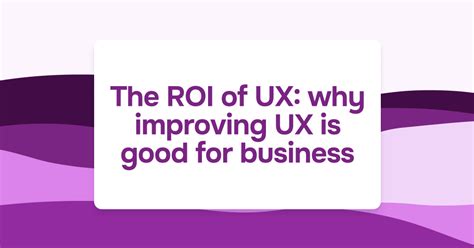 The Roi Of Ux Why Improving Ux Is Good For Business