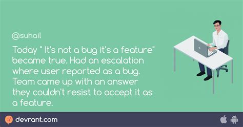 Devlife Feature Bug Today Its Not A Bug Its A Feature Became True Had An Escalation