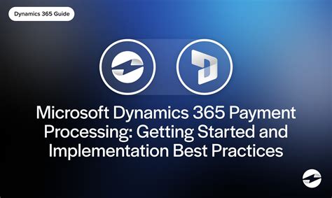 Microsoft Dynamics 365 Payment Processing Getting Started And Implementation Best Practices