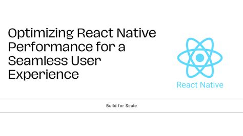Build For Scale Optimizing React Native Performance For A Seamless