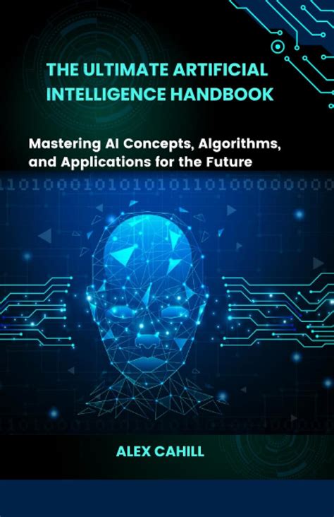The Ultimate Artificial Intelligence Handbook Mastering Ai Concepts Algorithms And
