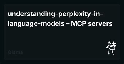 Understanding Perplexity In Language Models Mcp Servers Glama