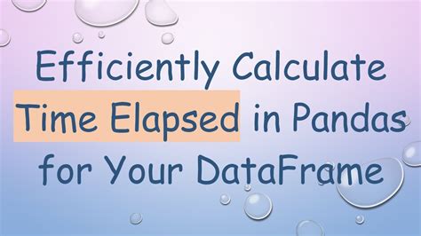 Efficiently Calculate Time Elapsed In Pandas For Your Dataframe Youtube