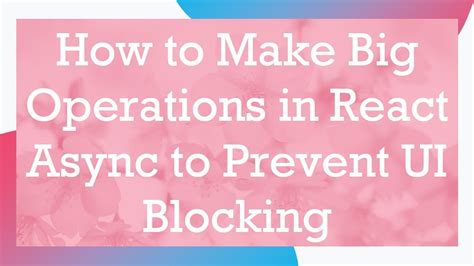 How To Make Big Operations In React Async To Prevent Ui Blocking Youtube