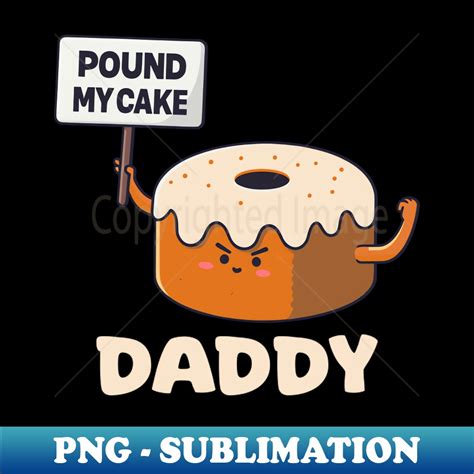 Inappropriate Pound My Cake Daddy Embarrassing Adult Humor Inspire Uplift