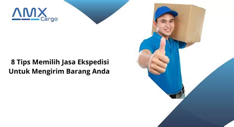 Tips Memilih Jasa Ekspedisi Untuk Mengirim Barang Anda Amx Cargo